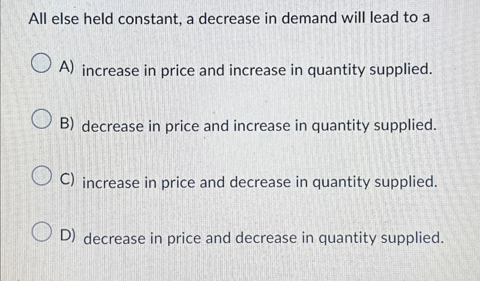 Solved All else held constant, a decrease in demand will | Chegg.com