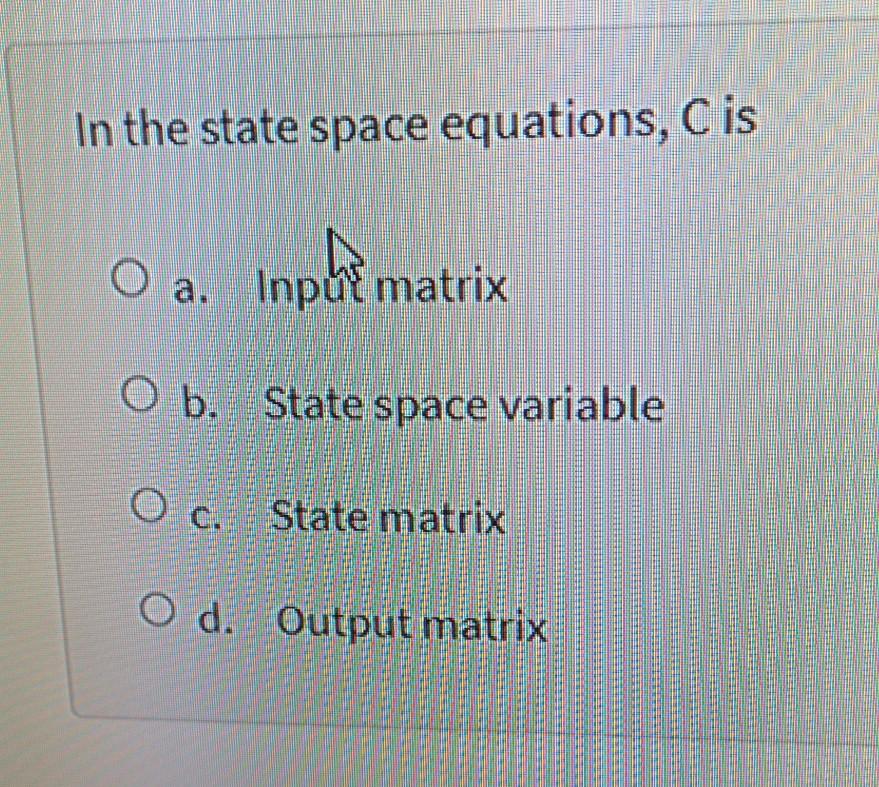Solved In the state space equations, C is Oa a. Inpat matrix | Chegg.com