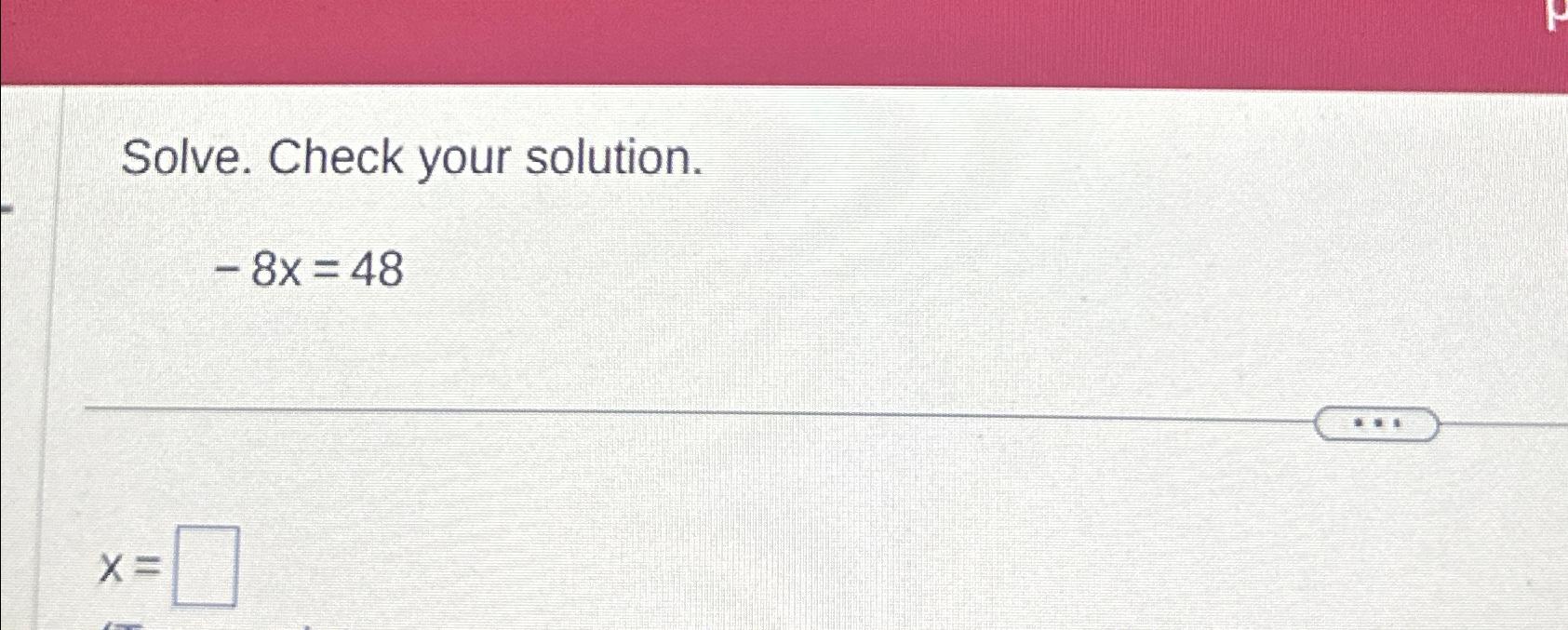 Solved Solve. Check your solution.-8x=48x= | Chegg.com