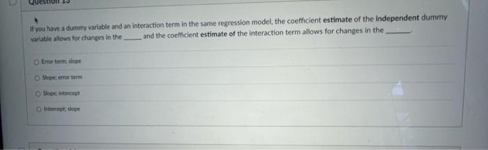 Solved If you have a dummy variable and an interaction term | Chegg.com