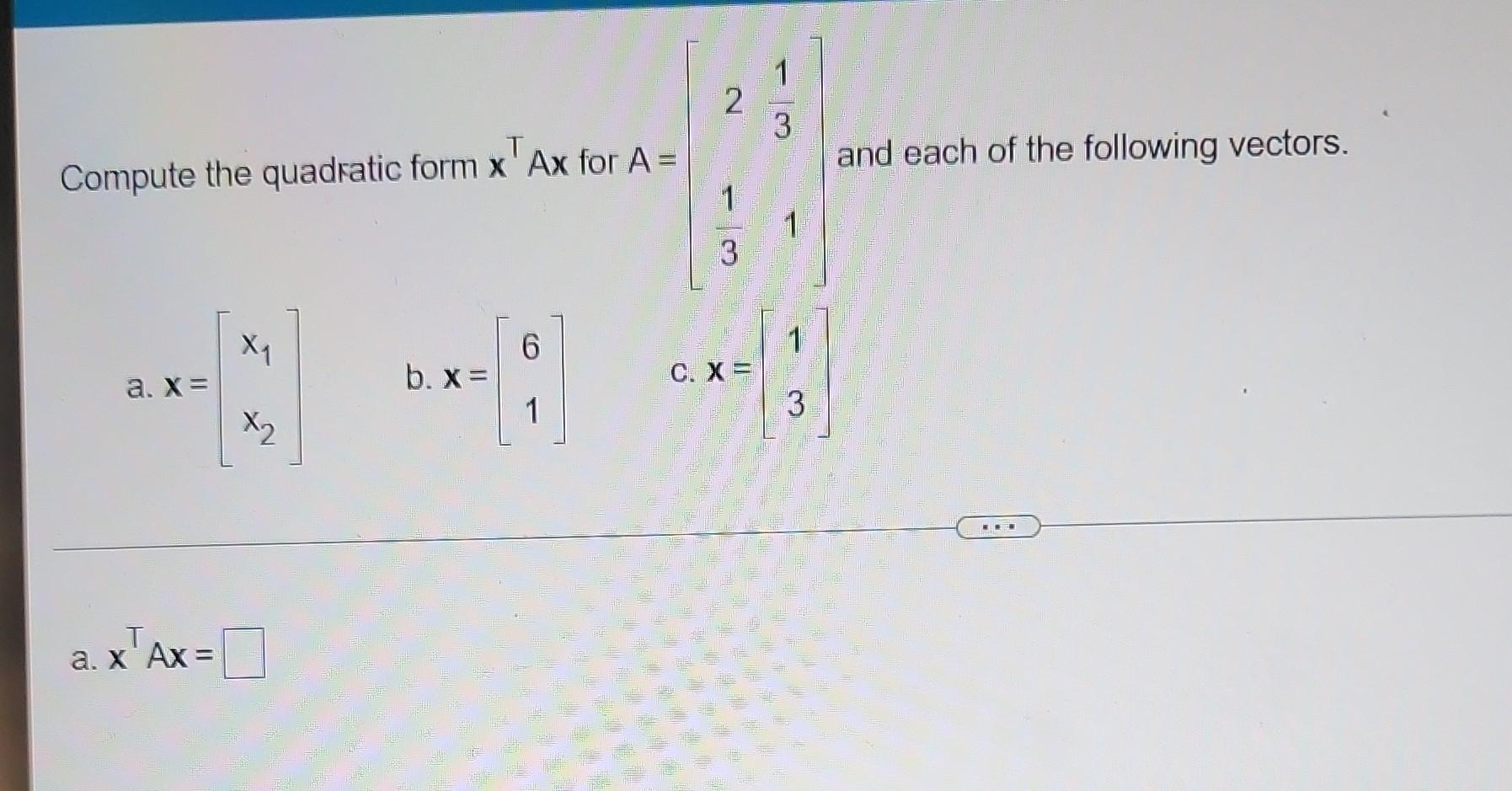 Solved 2 1 3 C. X = Compute the quadratic form x' Ax for A = | Chegg.com