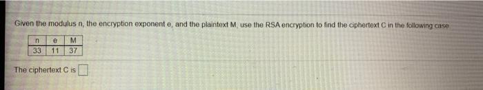 Solved Given the modulus n, the encryption exponente, and | Chegg.com