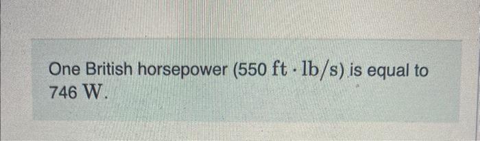 Solved One British horsepower (550ft⋅lb/s) is equal to 746 W | Chegg.com