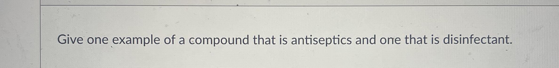 Solved Give one example of a compound that is antiseptics | Chegg.com