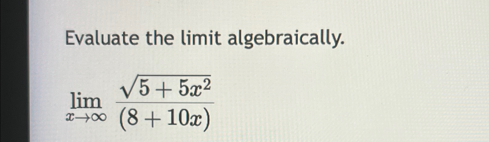 Solved Evaluate the limit algebraically.limx→∞5+5x22(8+10x) | Chegg.com