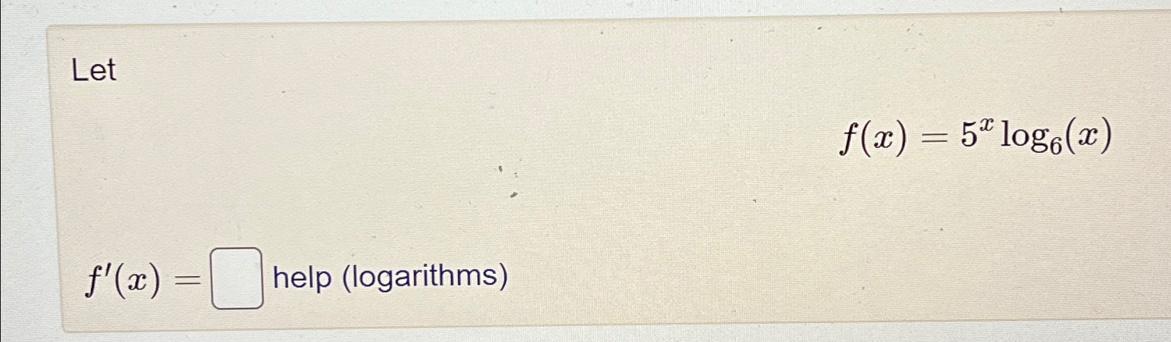 Solved Letf(x)=5xlog6(x)f'(x)= ﻿help (logarithms) | Chegg.com