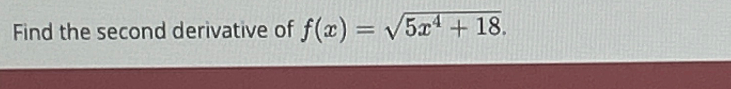Solved Find the second derivative of f(x)=5x4+182 | Chegg.com