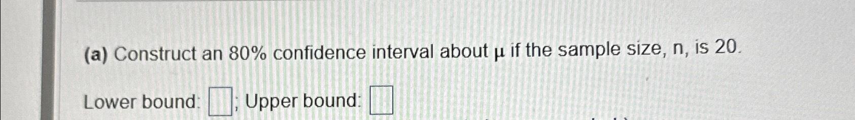 Solved (a) ﻿Construct an 80% ﻿confidence interval about μ | Chegg.com