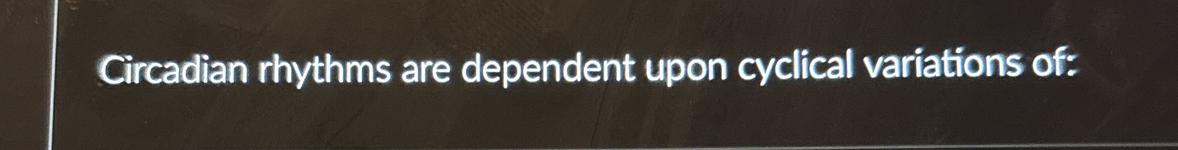 Solved Circadian rhythms are dependent upon cyclical | Chegg.com