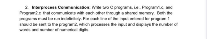 Solved 2. Interprocess Communication: Write two C programs, | Chegg.com