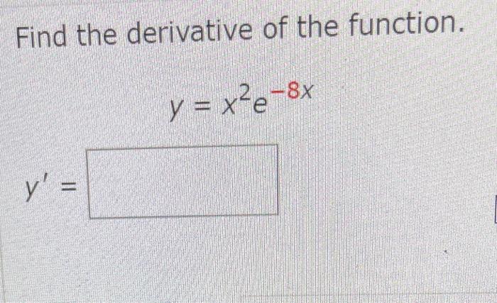 Solved Find the derivative of the function. y = x2e-8x y' = | Chegg.com