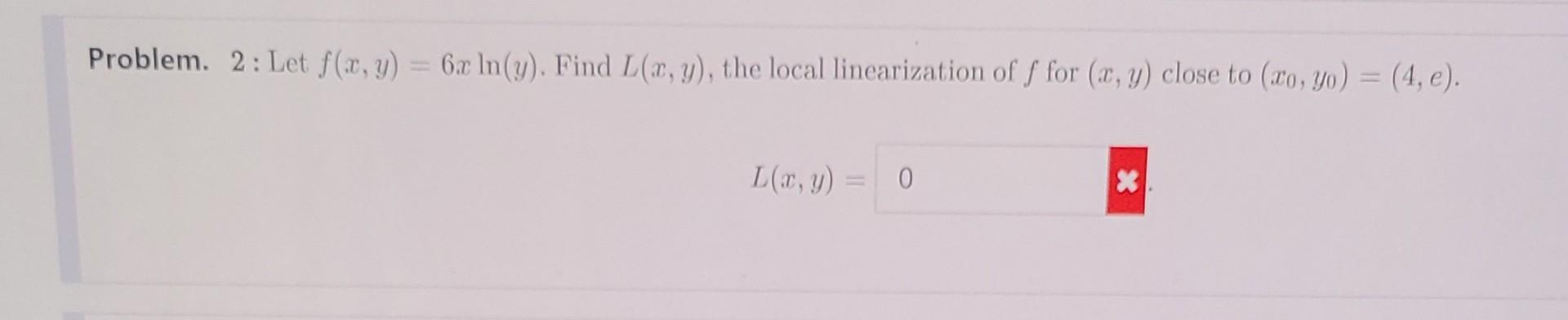 Solved Problem. 2: Let f(x,y)=6xln(y). Find L(x,y), the | Chegg.com