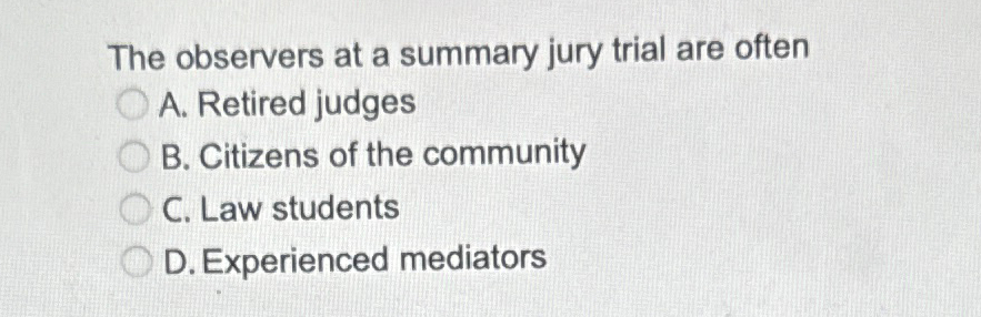 Solved The observers at a summary jury trial are oftenA. | Chegg.com