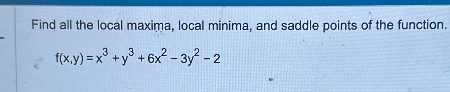 Solved Find all the local maxima, local minima, and saddle | Chegg.com