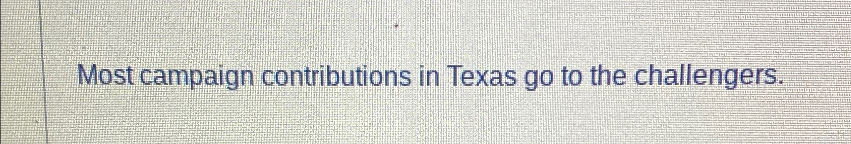 Solved Most campaign contributions in Texas go to the | Chegg.com