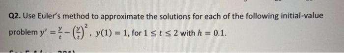 Solved Q2. Use Euler's method to approximate the solutions | Chegg.com