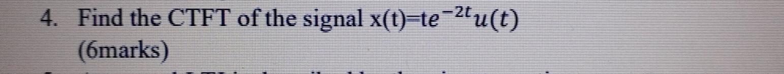 Solved 4. Find the CTFT of the signal x(t)-te-2tu(t) | Chegg.com