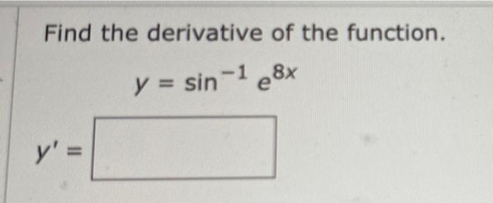 Solved Find the derivative of the function. y = sin -1 e8x e | Chegg.com