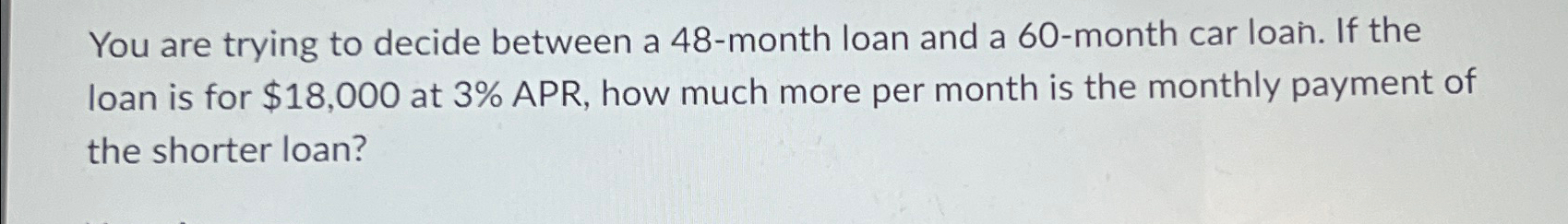 Solved You are trying to decide between a 48-month loan and | Chegg.com