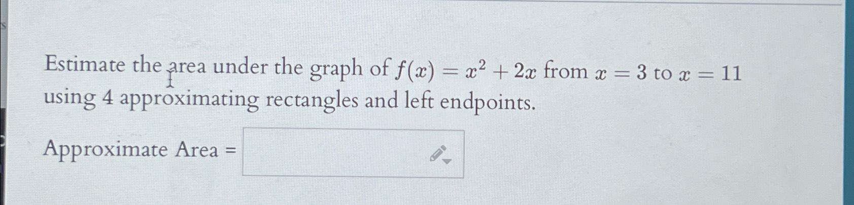 Solved Estimate the area under the graph of f(x)=x2+2x ﻿from | Chegg.com