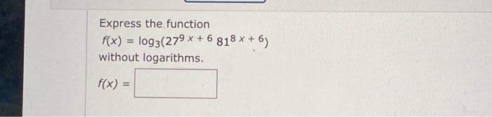 Solved Express the function f(x) = log3 (279x + 6 818 x + 6) | Chegg.com