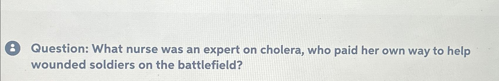 Solved 8 Question: What nurse was an expert on cholera, who | Chegg.com Solved 8 Question: What nurse was an expert on cholera, who | Chegg.com