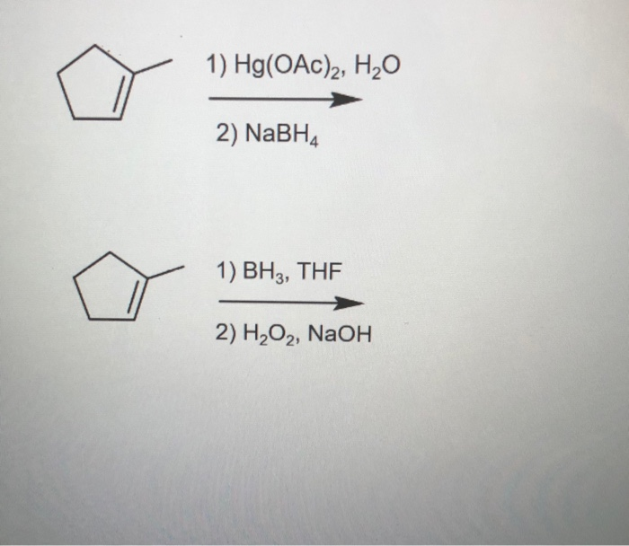 Solved 1) Hg(OAc)2, H2O 2) NaBH4 1) BH3, THE 2) H2O2, NaOH | Chegg.com