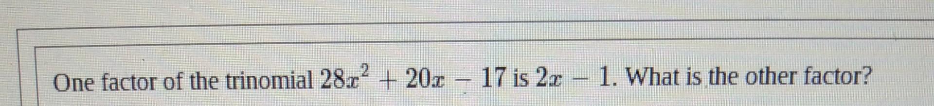 Solved One factor of the trinomial 28x2+20x−17 is 2x−1. What | Chegg.com