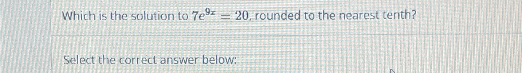 Solved Which is the solution to 7e9x=20, ﻿rounded to the | Chegg.com