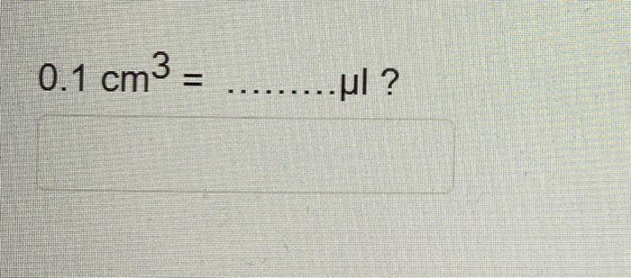 Solved 0.1 cm3= μl ? | Chegg.com
