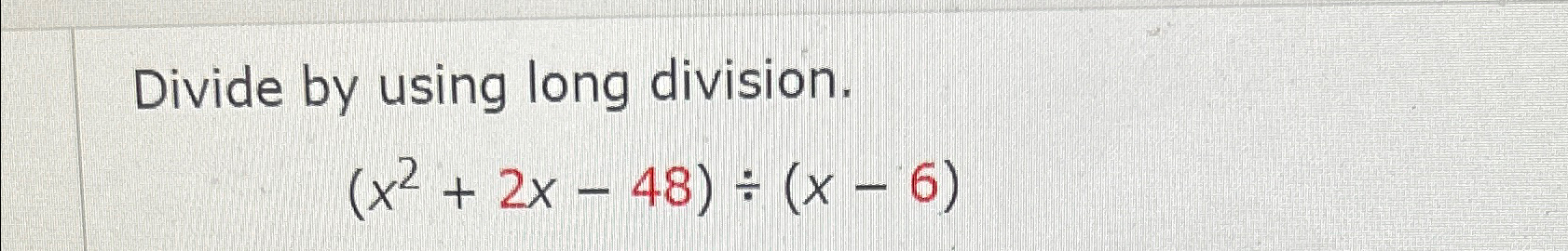 Solved Divide by using long division.(x2+2x-48)÷(x-6) | Chegg.com