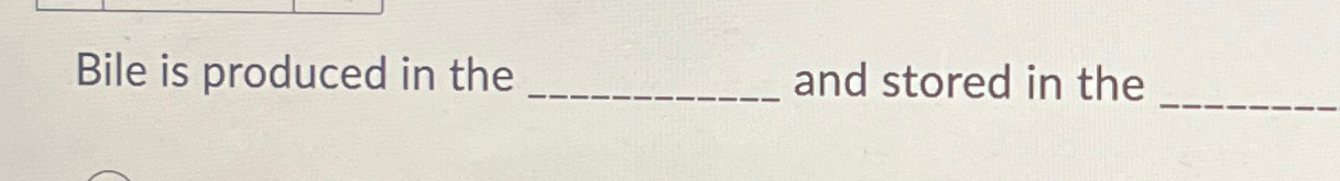 Solved Bile is produced in ﻿ stored in the | Chegg.com