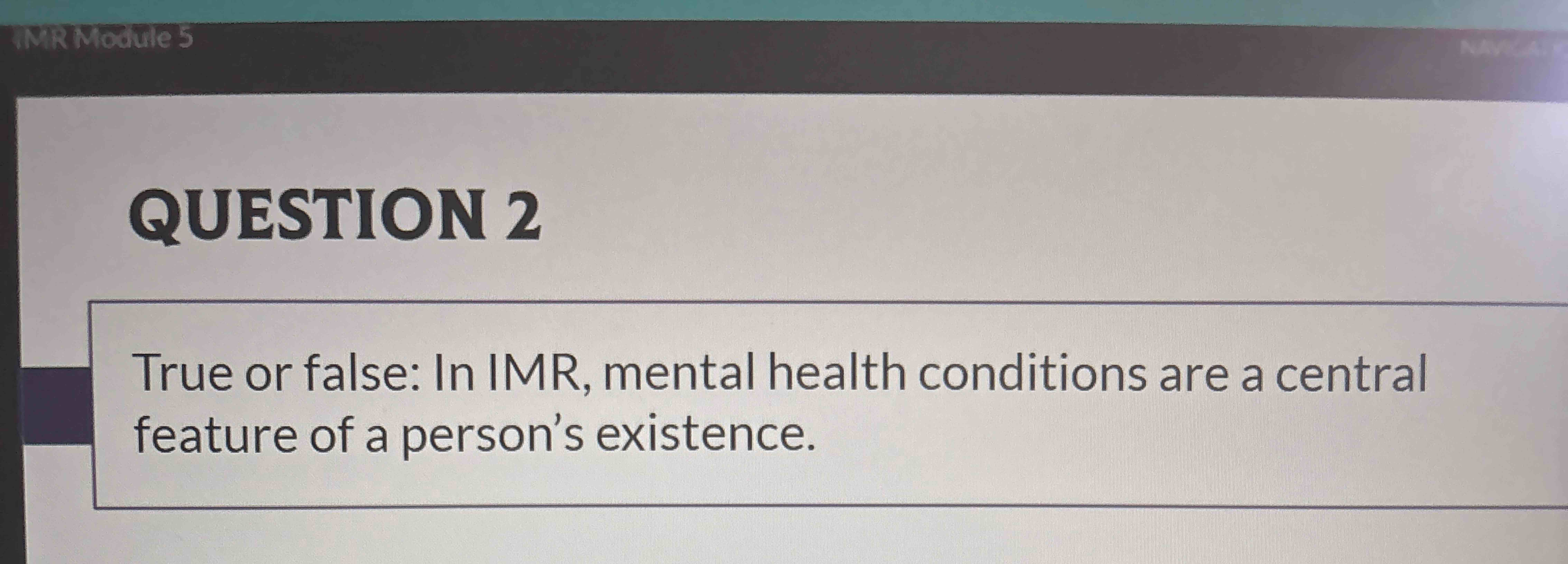 Solved QUESTION 2True or false: In IMR, mental health | Chegg.com