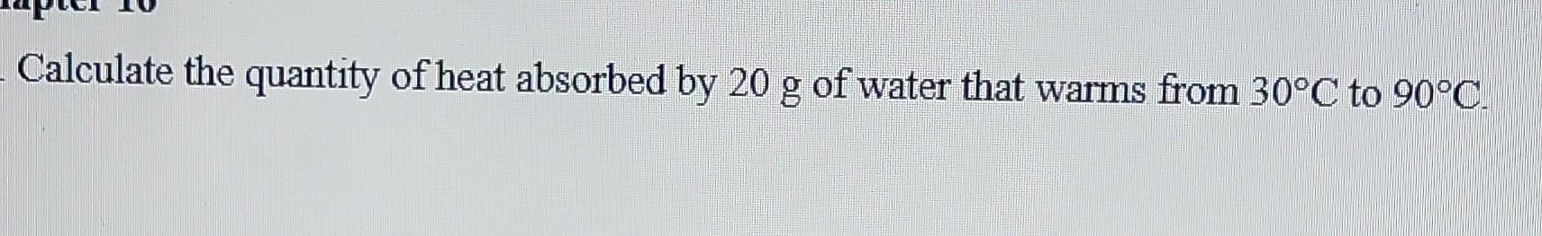 Solved Calculate the quantity of heat absorbed by 20 g of | Chegg.com
