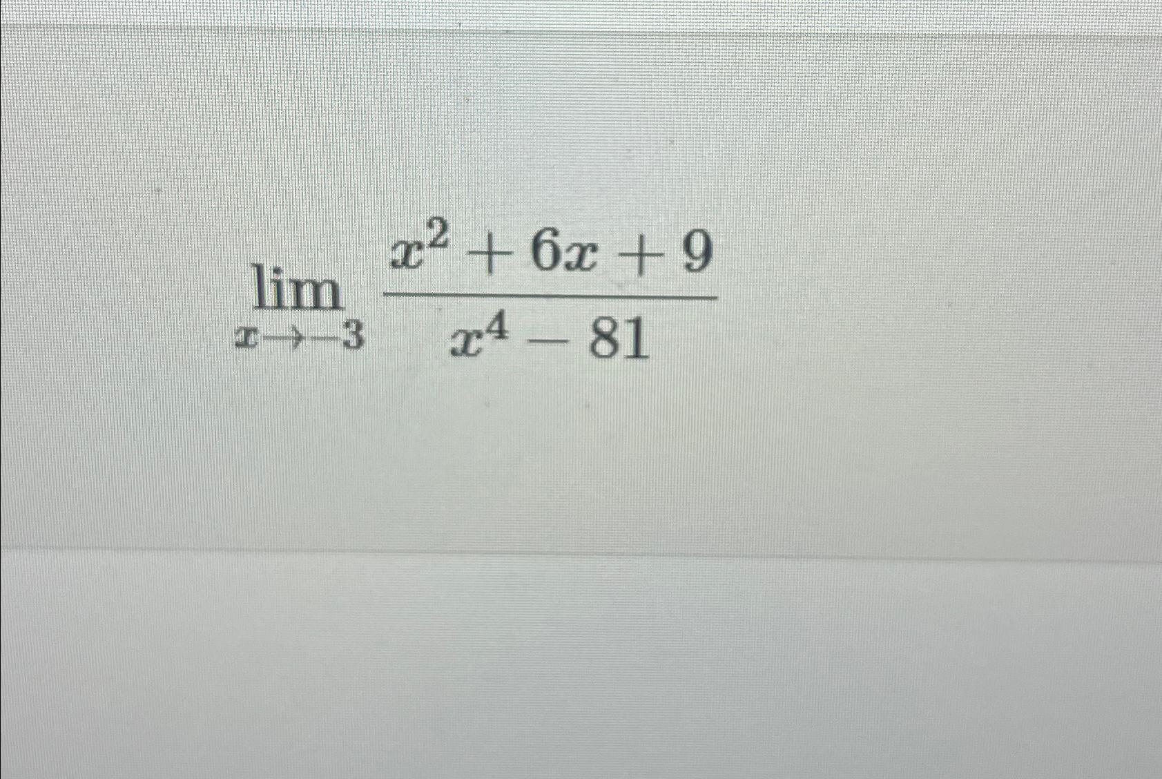 Solved limx→-3x2+6x+9x4-81 | Chegg.com