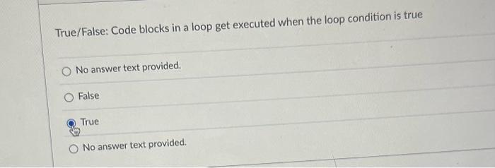 Solved True/False: Code blocks in a loop get executed when | Chegg.com