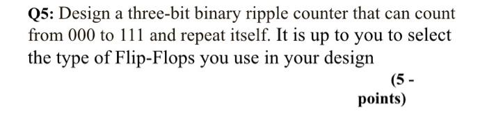 Solved Q5: Design a three-bit binary ripple counter that can | Chegg.com