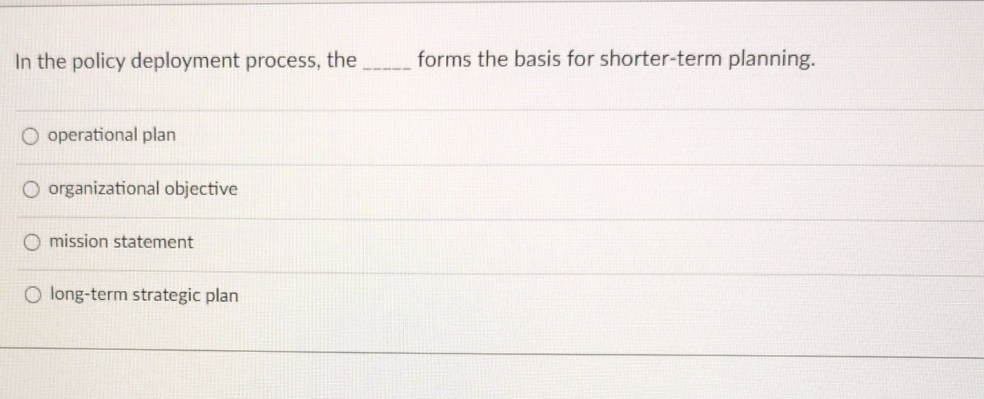 Solved In the policy deployment process, the forms the basis | Chegg.com