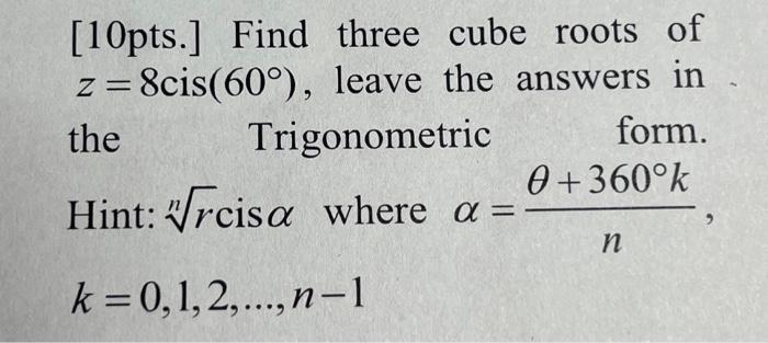 Solved [10pts.] Find three cube roots of z=8cis(60∘), leave | Chegg.com