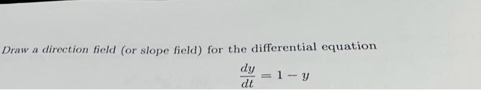 Solved Draw a direction field (or slope field) for the | Chegg.com