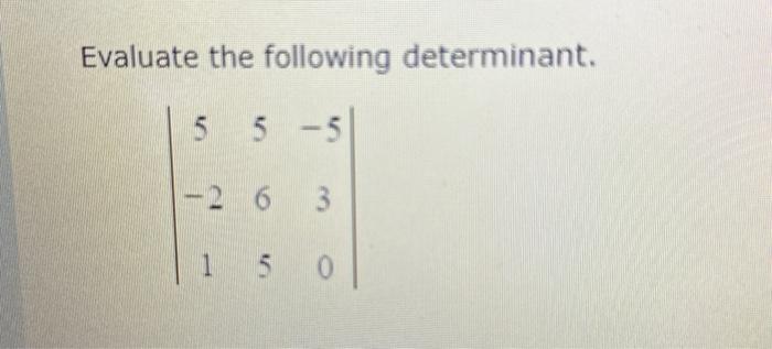 Solved Evaluate the following determinant. ∣∣5−21565−530∣∣ | Chegg.com