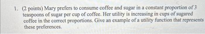 Solved (2 points) Mary prefers to consume coffee and sugar | Chegg.com Solved (2 points) Mary prefers to consume coffee and sugar | Chegg.com