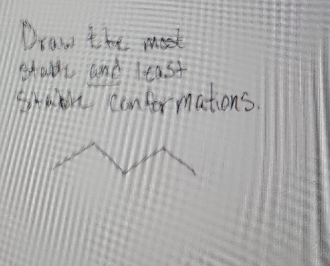 Solved Draw the most stable and least Stabr confor mations. | Chegg.com