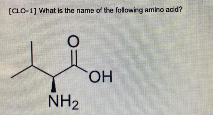 Solved [CLO-1] What is the name of the following amino acid? | Chegg.com