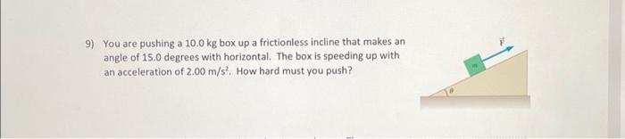 Solved 9) You are pushing a 10.0 kg box up a frictionless | Chegg.com