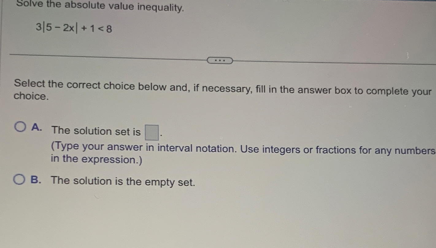 Solved Solve the absolute value inequality.3|5-2x|+1