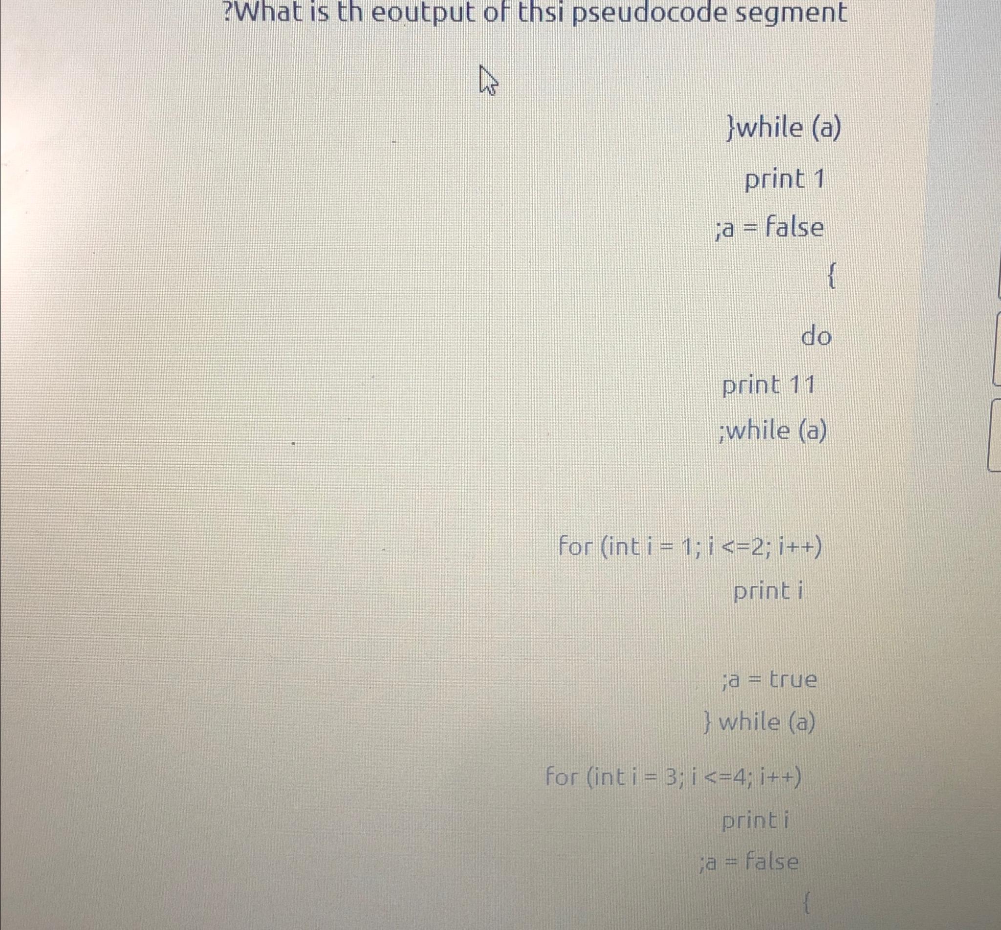 Solved ?hat is th eoutput of thsi pseudocode segment}while | Chegg.com