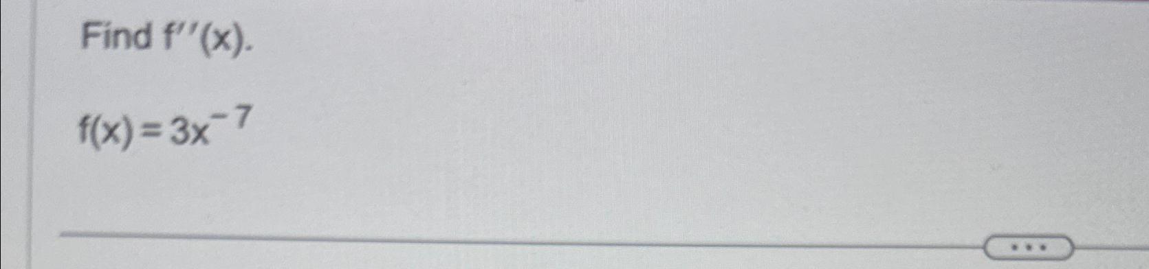 Solved Find f''(x).f(x)=3x-7 | Chegg.com
