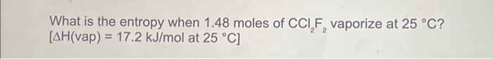 Solved What is the entropy when 1.48 moles of CCl2 F2 | Chegg.com