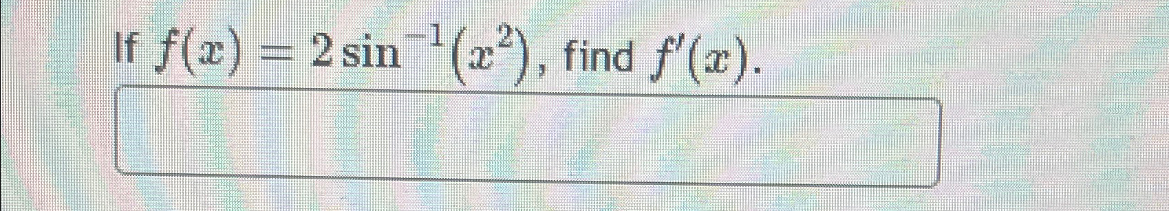 Solved If f(x)=2sin-1(x2), ﻿find f'(x) | Chegg.com